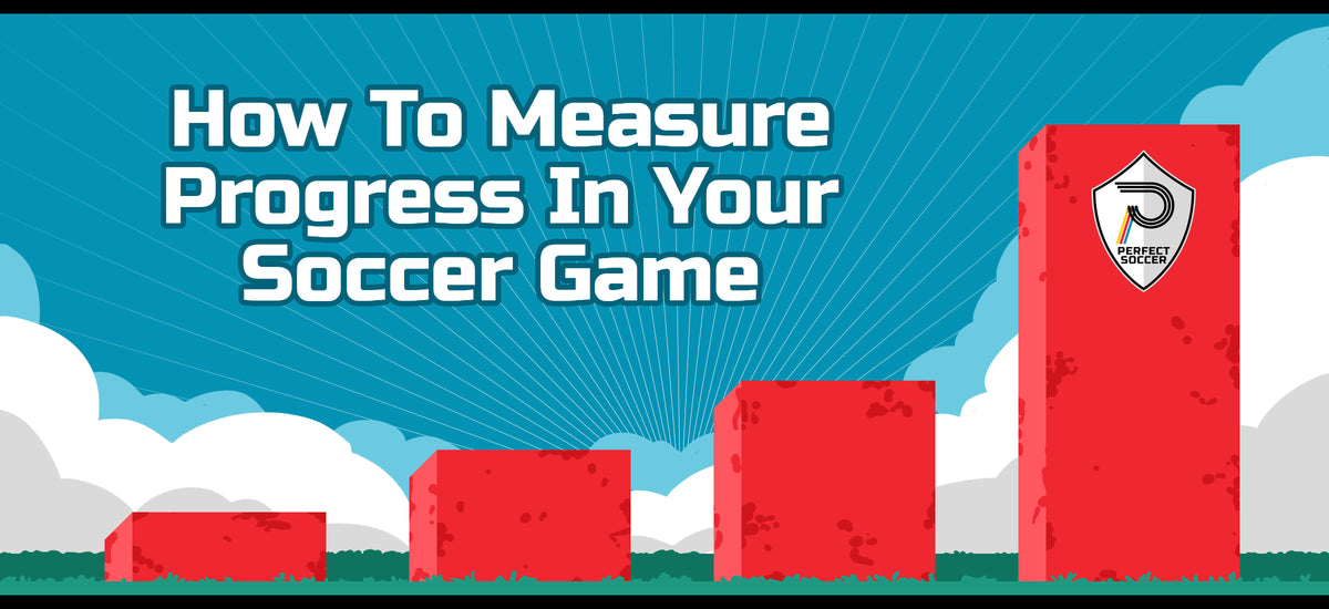 How To Measure Progress In Your Soccer Game – PerfectSoccerSkills.com