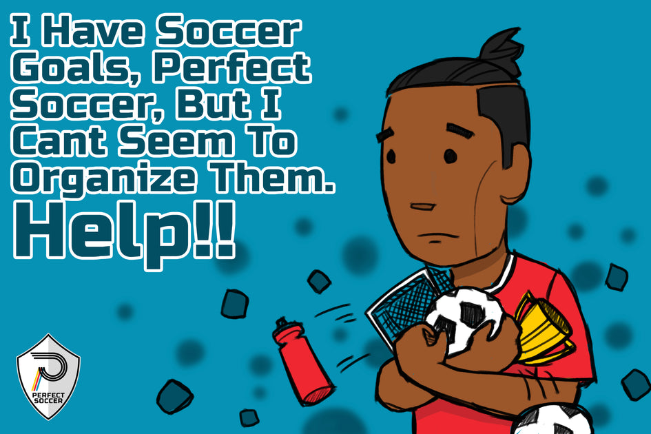 I have Soccer goals, Perfect Soccer, but I can’t seem to organize them ...