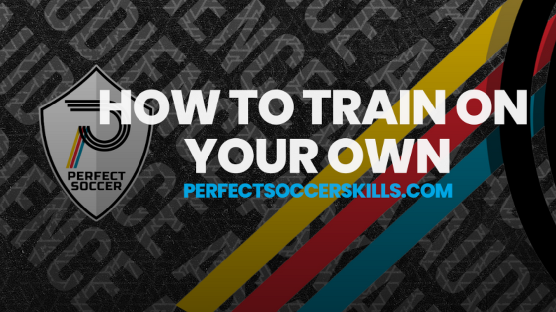 How to Train on Your Own – PerfectSoccerSkills.com