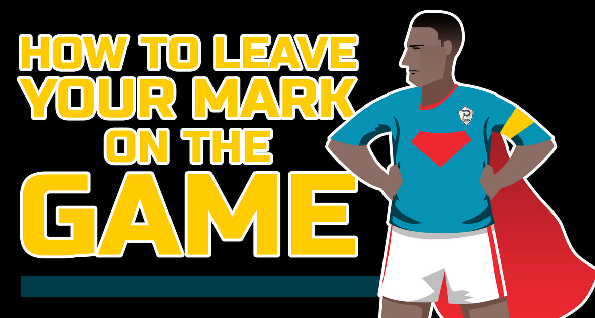 How to leave your mark on the game – PerfectSoccerSkills.com