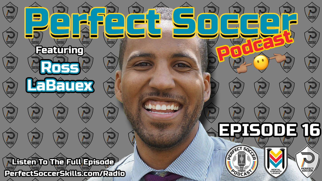 Ross LaBauex | Perfect Soccer Podcast Ep.016 – Perfect Soccer Skills