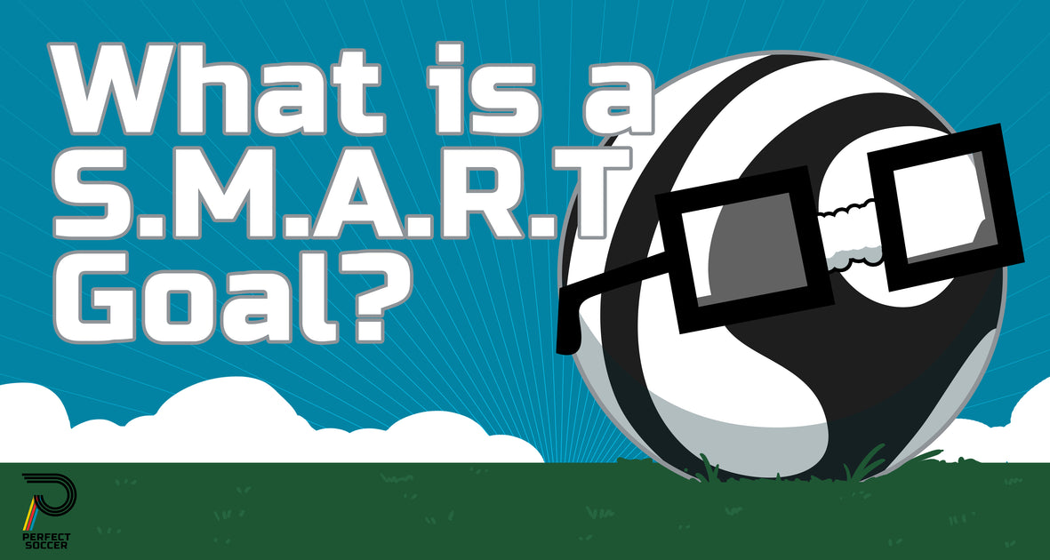 What is a SMART Goal? – PerfectSoccerSkills.com