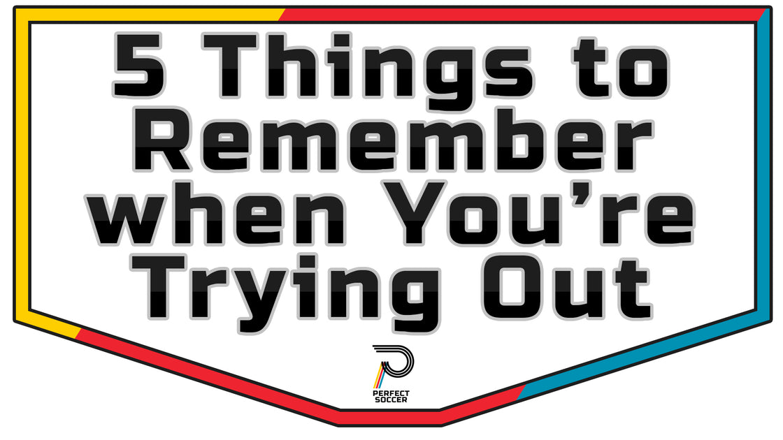 5 Things to remember when you’re trying out – PerfectSoccerSkills.com
