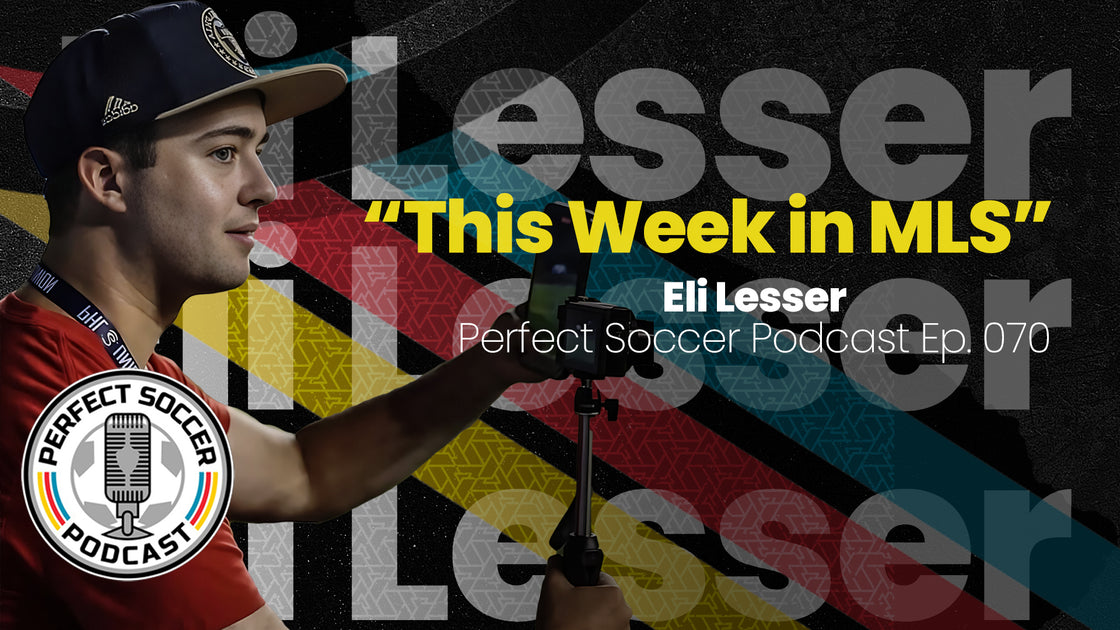 Eli Lesser | Perfect Soccer Podcast Ep.070 – PerfectSoccerSkills.com