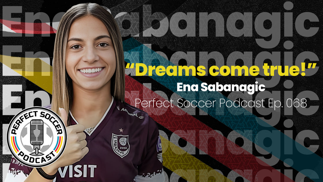 Ena Sabanagic | Perfect Soccer Podcast Ep.068 – PerfectSoccerSkills.com