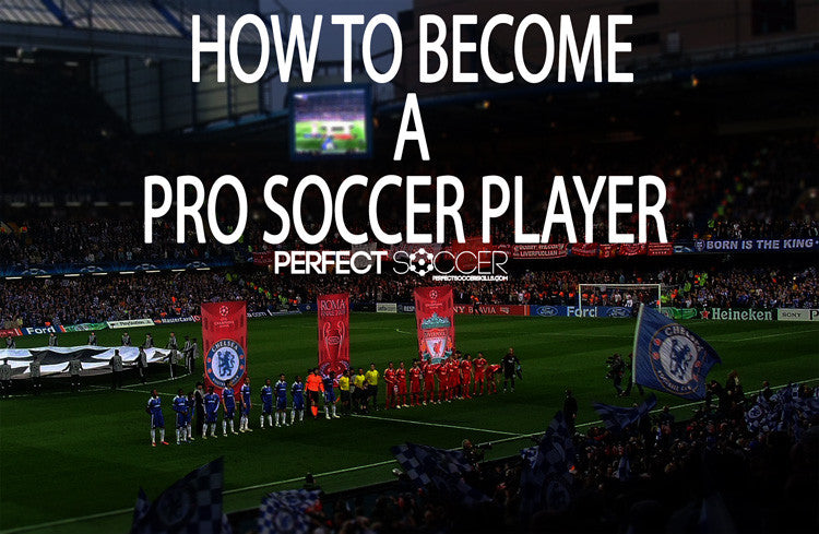 How to Become a Pro Soccer Player – PerfectSoccerSkills.com